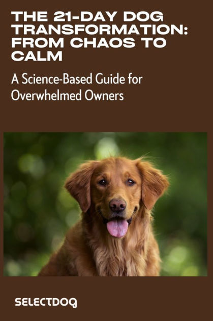 The 21-Day Dog Transformation: From Chaos to Calm: A Science-Based ...