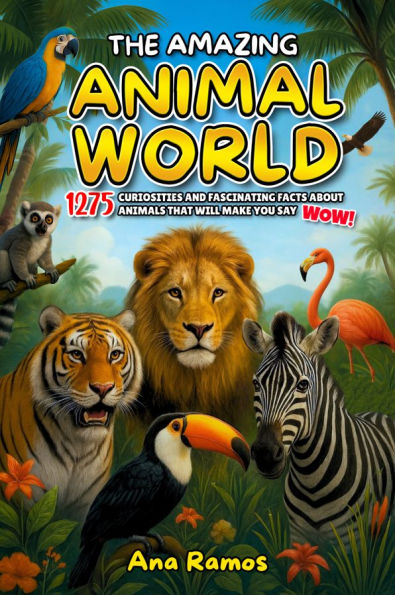 The Amazing Animal World: 1275 Curiosities and Fascinating Facts About ...