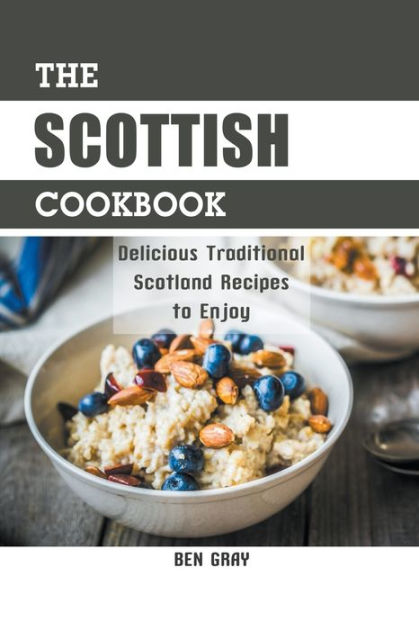 The Scottish Cookbook: Delicious Traditional Scotland Recipes to Enjoy ...