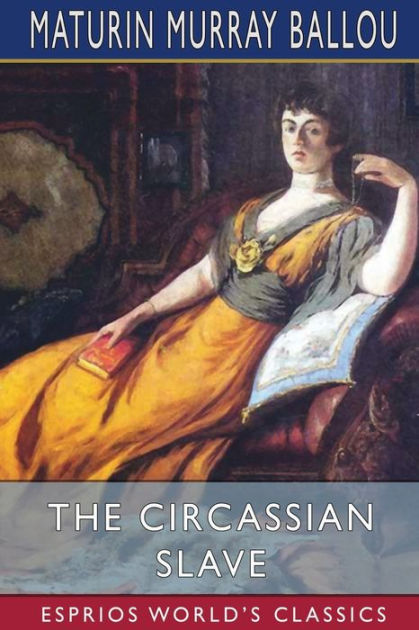 The Circassian Slave (Esprios Classics): Or, the Sultan's favorite by ...