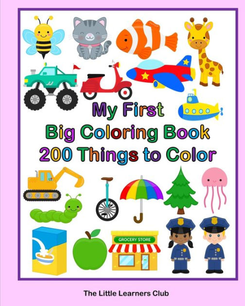 My First Big Coloring Book: 200 Things To Color by The Little Learners ...