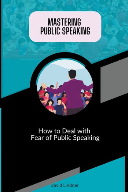 Mastering Public Speaking - How to Deal with Fear of Public Speaking by ...