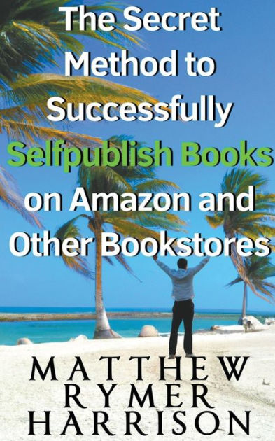 The Secret Method to Successfully Selfpublish Books on Amazon and Other ...