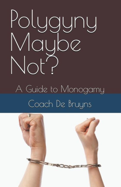 Polygyny Maybe Not? A Guide to Monogamy by Coach De Bruyns, Paperback ...