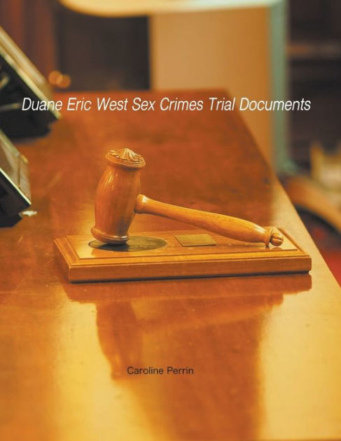 Duane Eric West Sex Crimes Trial Documents by Caroline Perrin, David ...