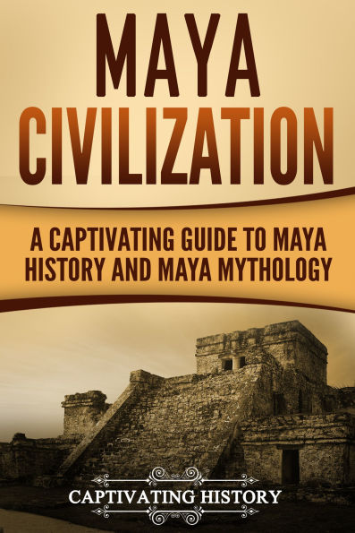 Maya Civilization: A Captivating Guide to Maya History and Maya ...