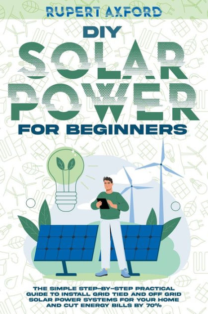 DIY Solar Power for Beginners: The Simple Step-by-Step Practical Guide ...
