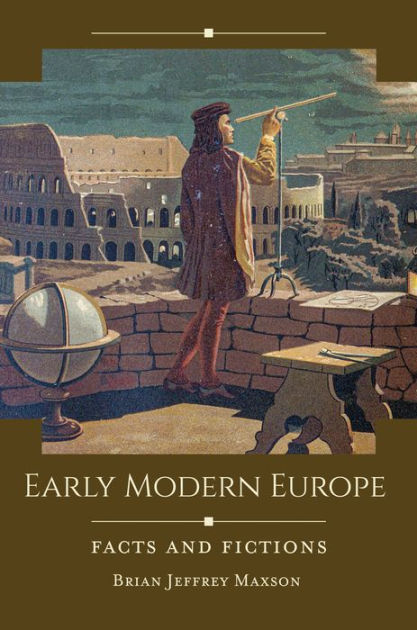 Early Modern Europe: Facts and Fictions by Brian Jeffrey Maxson ...