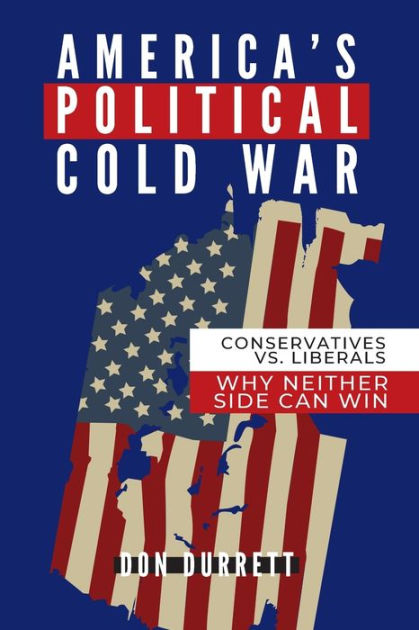 America's Political Cold War: Why Neither Side Can Win by Don Durrett ...