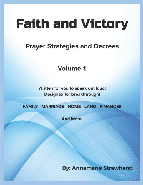 Faith and Victory Prayer Strategies and Decrees Volume 1: Written ...