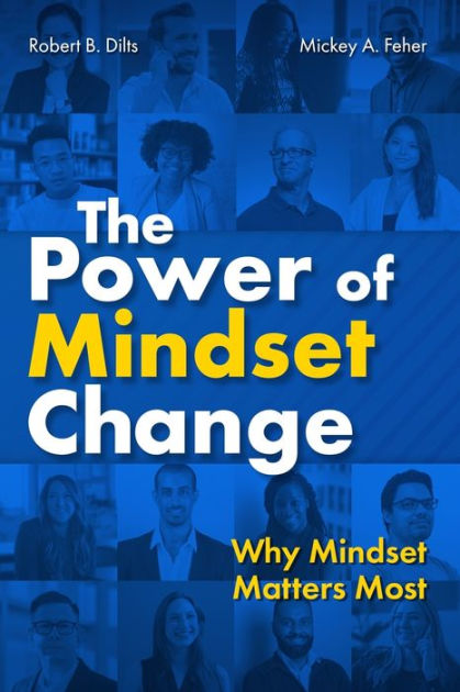 The Power of Mindset Change: Why Mindset Matters Most by Robert B Dilts ...