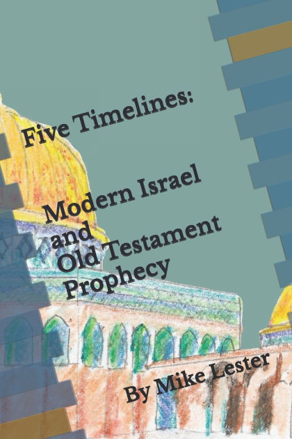 Five Timelines: Modern Israel and Old Testament Prophecy by Mike Lester ...