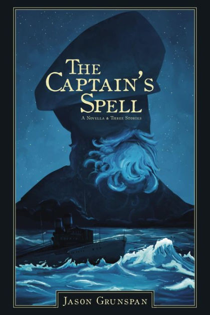 The Captain's Spell A Novella and Three Stories by Jason Grunspan ...