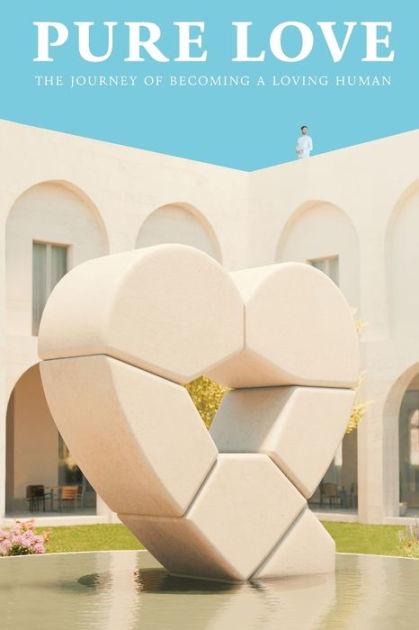 PURE LOVE: THE JOURNEY OF BECOMING A LOVING HUMAN by Daniel Horning ...