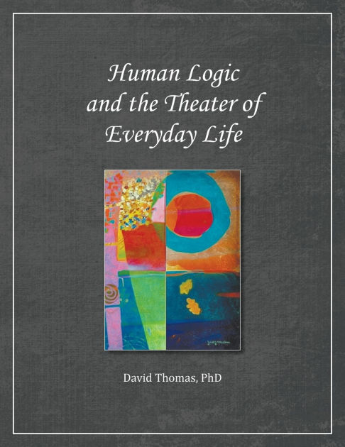 Human Logic and the Theater of Everyday Life by David Thomas, Paperback ...