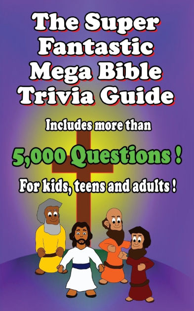 The Super Fantastic Mega Bible Trivia Guide: 5,000 questions ! by Brad ...