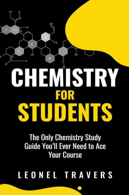 Chemistry for Students: The Only Chemistry Study Guide You'll Ever Need ...