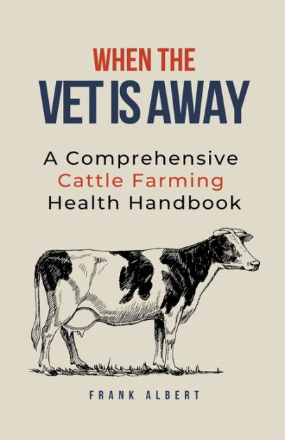 When The Vet Is Away: A Comprehensive Cattle Farming Health Handbook by ...