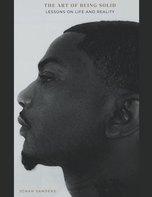 The Art of Being Solid: Lessons On Life And Reality by Jonah Sanders ...