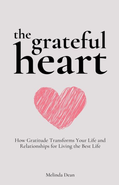 The Grateful Heart: How Gratitude Transforms Your Life and ...