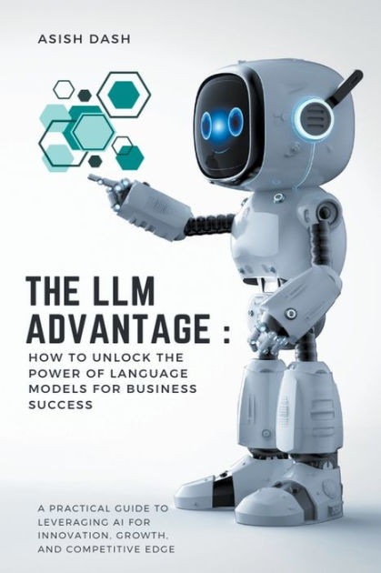 The LLM Advantage: How to Unlock the Power of Language Models for ...