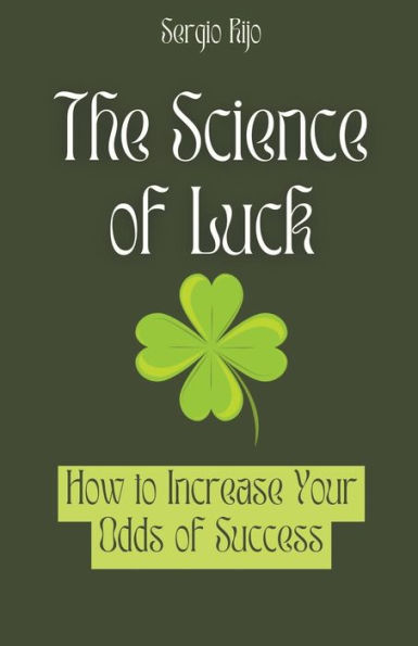 The Science of Luck: How to Increase Your Odds of Success by SERGIO ...