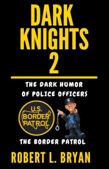 DARK KNIGHTS, The dark Humor of Police Officers: The Border Patrol by ...