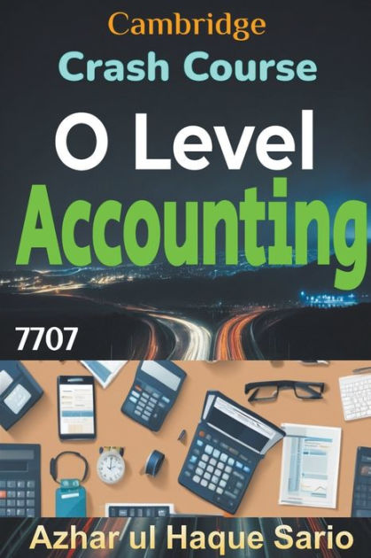 Crash Course Cambridge O Level Accounting 7707 by Azhar ul Haque Sario ...
