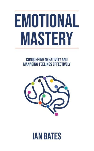 Emotional Mastery: Conquering Negativity and Managing Feelings ...