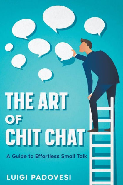 The Art of Chit Chat: A Guide to Effortless Small Talk by Luigi ...