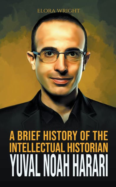 A Brief History of The Intellectual Historian Yuval Noah Harari by ...