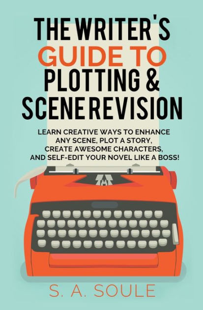 The Writer's Guide to Plotting and Scene Revision by S a Soule ...