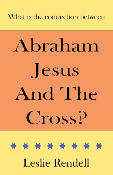 Abraham, Jesus and the Cross by Leslie Rendell, Paperback | Barnes & Noble®