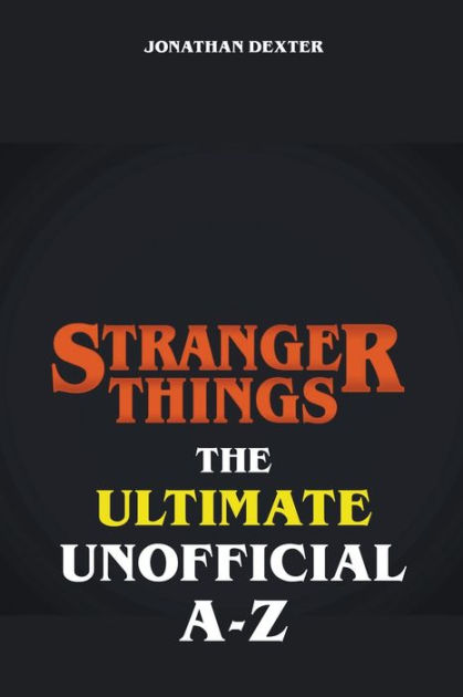 Stranger Things - The Ultimate Unofficial A to Z by Jonathan Dexter ...