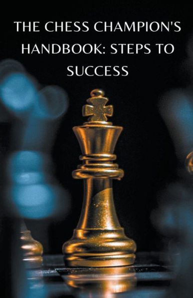 The Chess Champion's Handbook: Steps to Success by Pokai Chakraborty ...