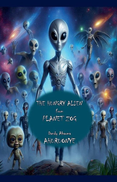 The Hungry Alien from Planet Zog by Dandy Ahaoma Ahuruonye, Paperback ...