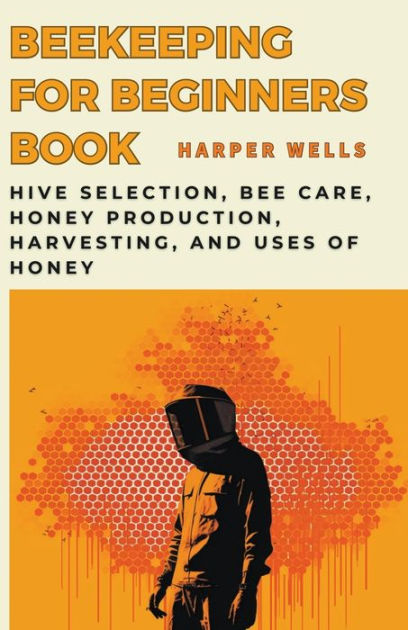 Beekeeping for Beginners Book: Hive Selection, Bee Care, Honey ...