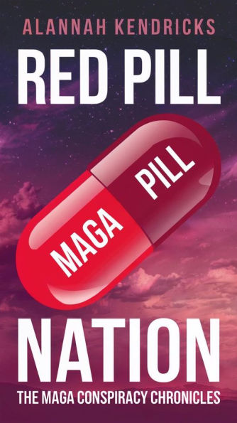 Red Pill Nation: The MAGA Conspiracy Chronicles by Alannah Kendricks ...