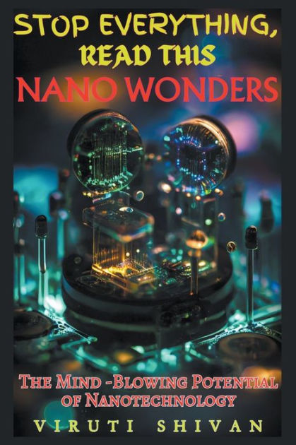 Nano Wonders - The Mind-Blowing Potential of Nanotechnology by Viruti ...