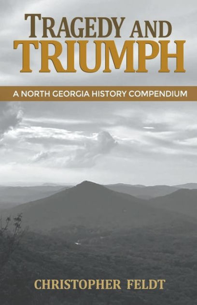 Tragedy and Triumph: A North Georgia History Compendium by Christopher ...