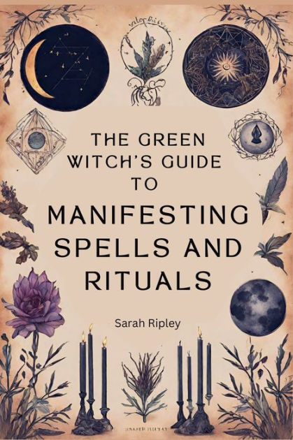 The Green Witch's Guide to Manifesting Spells and Rituals by Sarah ...