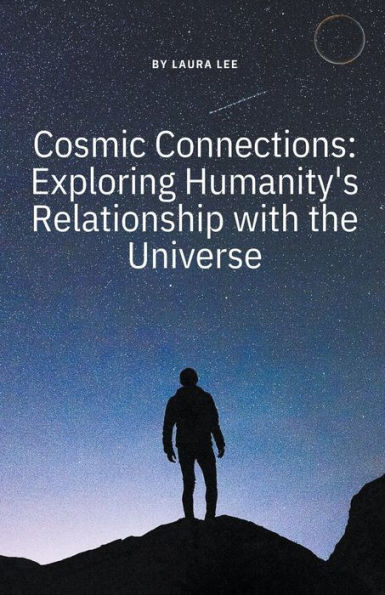 Cosmic Connections: Exploring Humanity's Relationship with the Universe ...