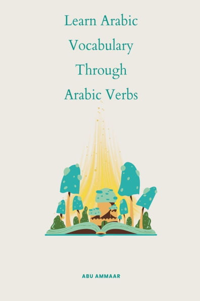 Learn Arabic Vocabulary through Arabic Verbs by Abu Ammaar, Paperback ...