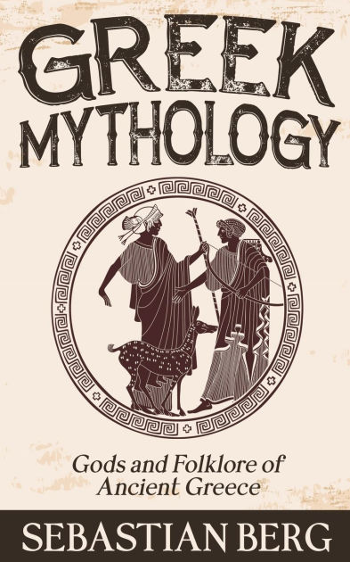 Greek Mythology: Gods and Folklore of Ancient Greece by Sebastian Berg ...