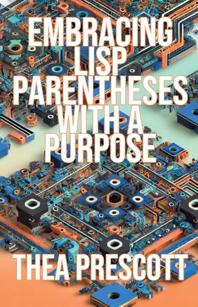 Embracing Lisp Parentheses with a Purpose by Thea Prescott, Paperback ...
