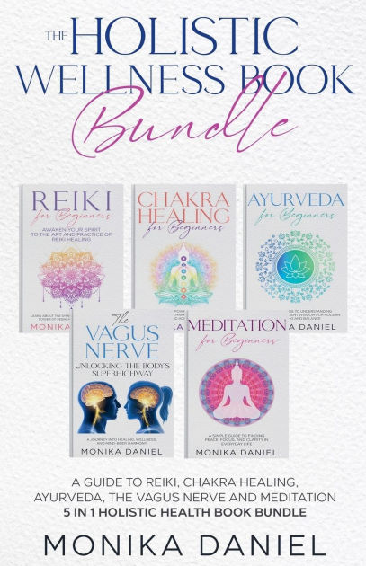 THE HOLISTIC WELLNESS BOOK BUNDLE A Guide to Reiki, Chakra Healing ...