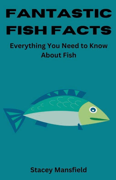 Fantastic Fish Facts: Everything You Need to Know About Fish by Stacey ...