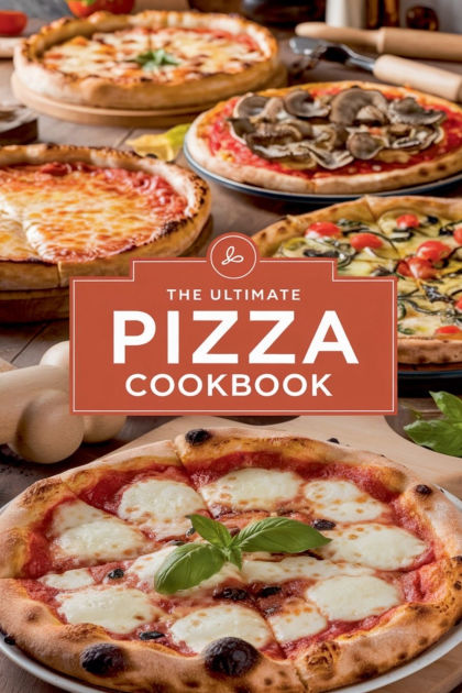 The Ultimate Pizza Cookbook by Olivia Bennett, Paperback | Barnes & Noble®