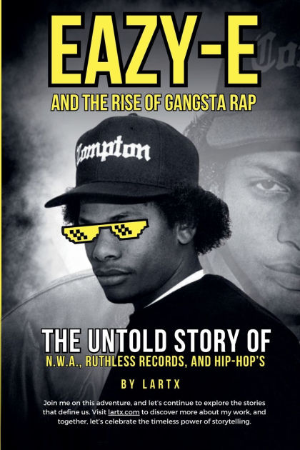 Eazy-E and the Birth of Gangsta Rap: The Inside Story of Ruthless ...