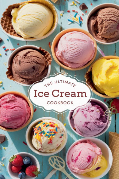 The Ultimate Ice Cream Cookbook by Olivia Bennett, Paperback | Barnes ...